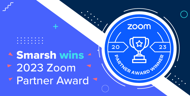Smarsh Named Zoom’s 2023 Zoom Meetings/Rooms ISV Connect Partner of the ... Smarsh Named Zoom’s 2023 Zoom Meetings/Rooms ISV Connect Partner of the ...